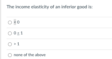 Solved The income elasticity of an inferior good | Chegg.com