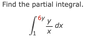 Solved Find the partial integral. ∫16yxydxEvaluate the | Chegg.com