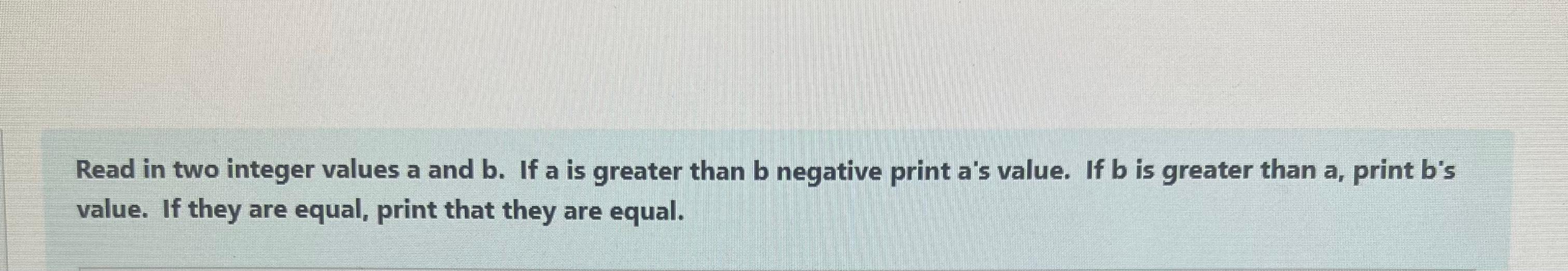 Solved Read in two integer values a and b. If a is greater | Chegg.com