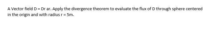 Solved A Vector field D=Dr ar. Apply the divergence theorem | Chegg.com