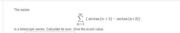 Solved The series ∑n=1∞(arctan(n+5)−arctan(n+3)) is a | Chegg.com