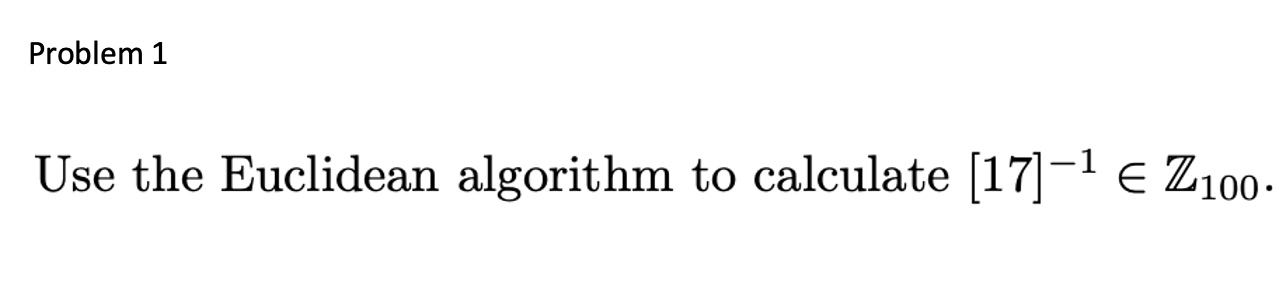 Solved Use the Euclidean algorithm to calculate [17]−1∈Z100. | Chegg.com