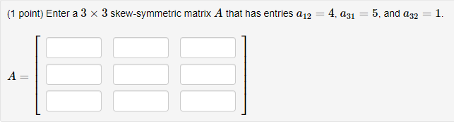 Solved (1 point) Enter a 3 x 3 skew-symmetric matrix A that | Chegg.com