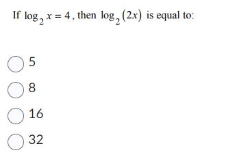 Solved If log2x=4, ﻿then log2(2x) ﻿is equal to:581632 | Chegg.com
