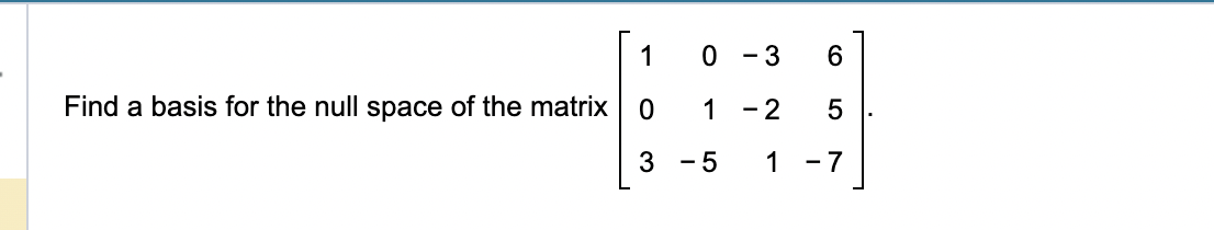 Solved Find a basis for the null space of the matrix | Chegg.com