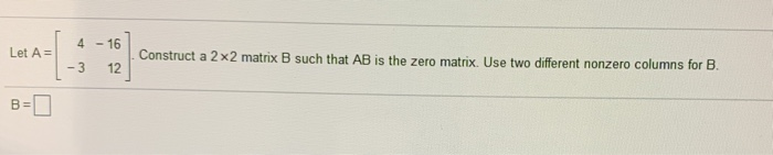 Solved 「 4-16 -3 12 Let A = Construct a 2x2 matrix B such | Chegg.com