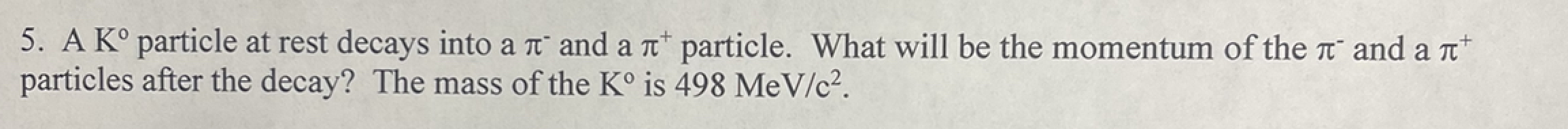 Solved 5. A K 0 particle at rest decays into a π−and a | Chegg.com