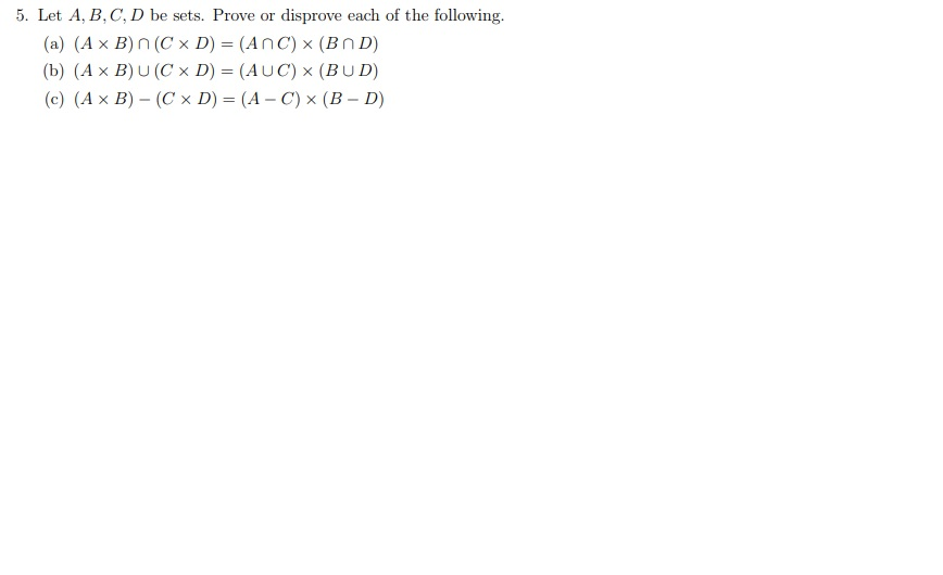 Solved 5. Let A, B, C, D be sets. Prove or disprove each of | Chegg.com