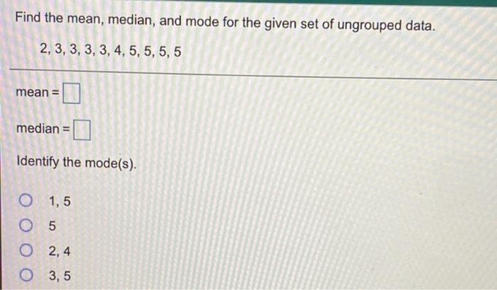 Solved Find the mean, median, and mode for the given set of | Chegg.com