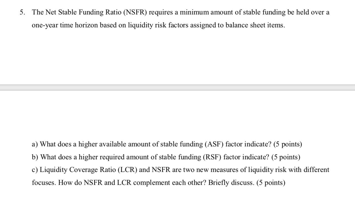 Solved 5. The Net Stable Funding Ratio (NSFR) requires a | Chegg.com