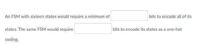 Solved An FSM with sixteen states would require a minimum of | Chegg.com