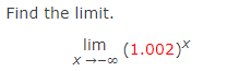 Solved Find the limit. limx→−∞(1.002)x | Chegg.com