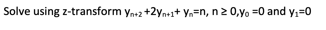 Solved Solve using z-transform yn+2 +2Yn+1+ yn=n, n 2 0,70 | Chegg.com