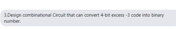 Solved 3.Design combinational Circuit that can convert 4-bit | Chegg.com