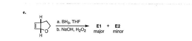Solved e. H a. BH3, THE b. NaOH, H202 E1 + E2 major minor H | Chegg.com