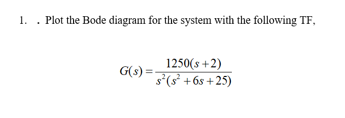 Solved 1. . Plot the Bode diagram for the system with the | Chegg.com