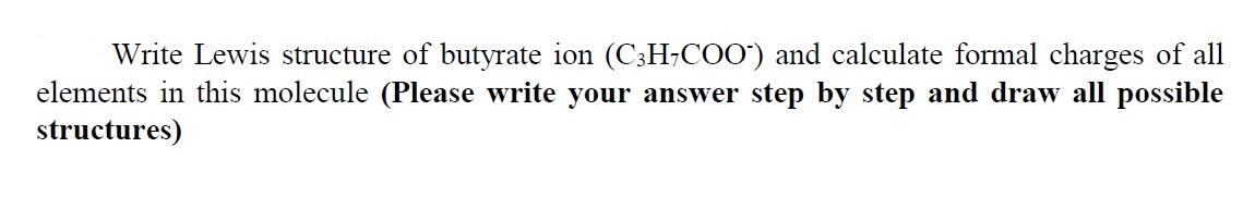Solved Write Lewis structure of butyrate ion (C3H-C00) and | Chegg.com