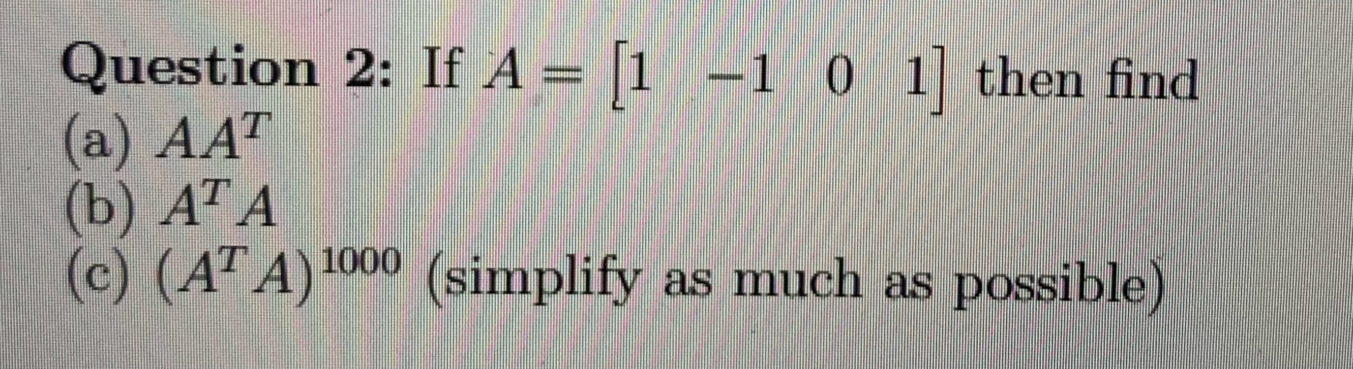 Solved Question 2: If A=[1−101] then find (a) AAT (b) ATA | Chegg.com