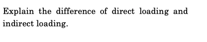 Solved Explain the difference of direct loading and indirect | Chegg.com