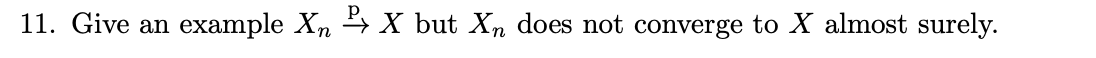 11. Give an example Xn p −→ X but Xn does | Chegg.com