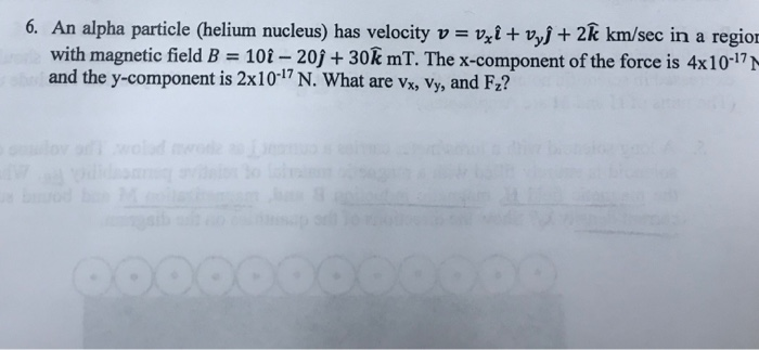 Solved 6. An alpha particle (helium nucleus) has velocity v | Chegg.com