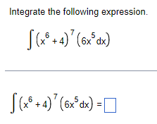 Solved Integrate the following expression. ∫(x6+4)7(6x5dx) | Chegg.com