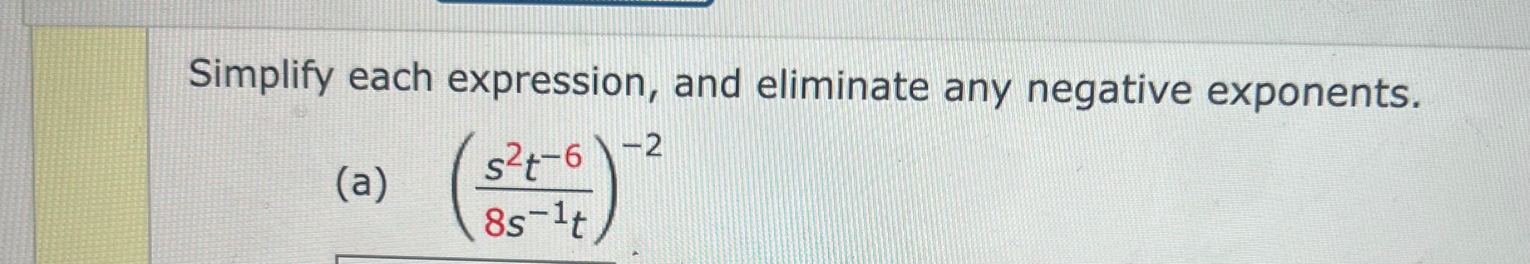 Solved Simplify each expression, and eliminate any negative | Chegg.com