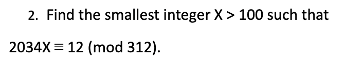 Solved 2. Find the smallest integer X> 100 such that 2034X = | Chegg.com