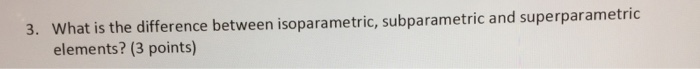 Solved What is the difference between isoparametric, | Chegg.com