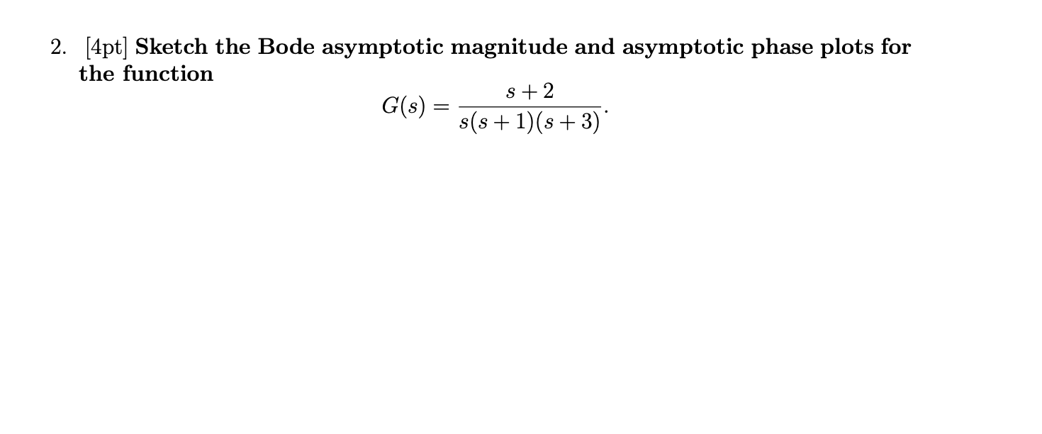 Solved 2. [4pt] Sketch the Bode asymptotic magnitude and | Chegg.com