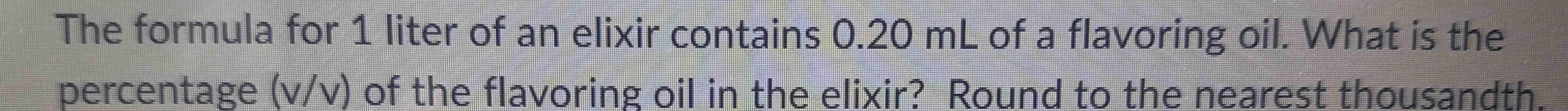 Solved The formula for 1 ﻿liter of an elixir contains 0.20mL | Chegg.com
