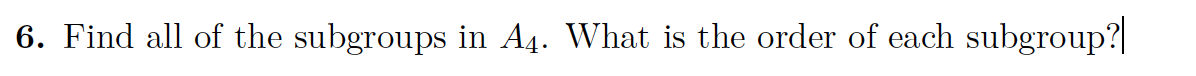 Solved 6. Find all of the subgroups in A4. What is the order | Chegg.com