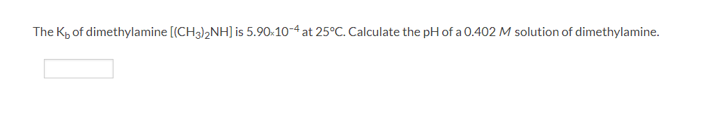 Solved The Kb of dimethylamine [(CH3)2NH] is 5.90x10-4 at | Chegg.com