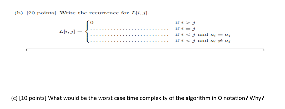 Solved (b) [20 points] Write the recurrence for L[i,j]. (c) | Chegg.com