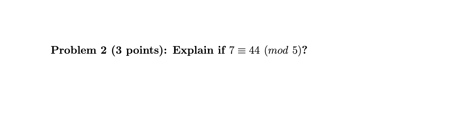 Solved Problem 2 (3 points): Explain if 7≡44(mod5)? | Chegg.com Solved Problem 2 (3 points): Explain if 7≡44(mod5)? | Chegg.com