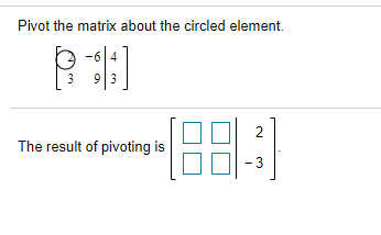 Solved Pivot the matrix about the circled element. -64 3 913 | Chegg.com