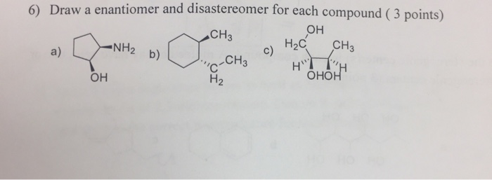 Solved Draw a enantiomer and diastereomer for each compound | Chegg.com