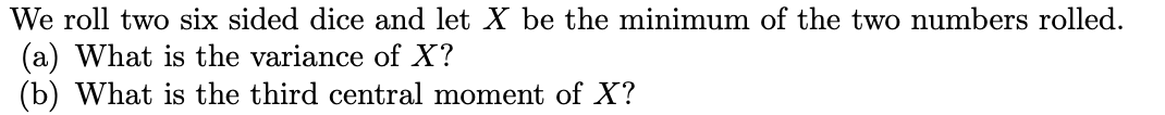 Solved We roll two six sided dice and let X be the minimum | Chegg.com