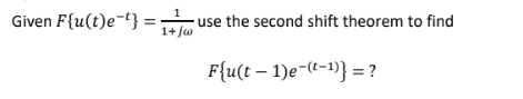Solved Given F{u(t)e-4} = 1+jo use the second shift theorem | Chegg.com
