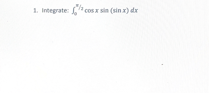 Solved T/2 1. Integrate: So cos x sin (sin x) dx | Chegg.com