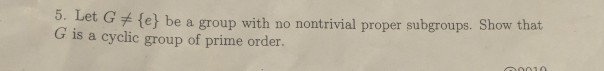 Solved 5. Let G + {e} be a group with no nontrivial proper | Chegg.com