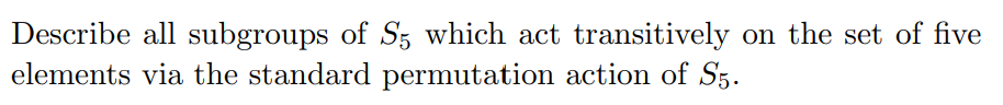 Solved Describe all subgroups of S5 which act transitively | Chegg.com