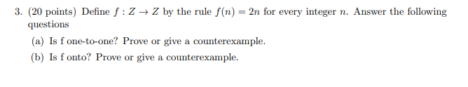Solved 3. (20 points) Define f:Z→Z by the rule f(n)=2n for | Chegg.com