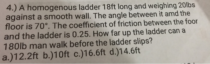 Solved 4.) A homogenous ladder 18ft long and weighing 20lbs | Chegg.com
