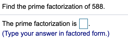 Solved Find the prime factorization of 588. The prime | Chegg.com