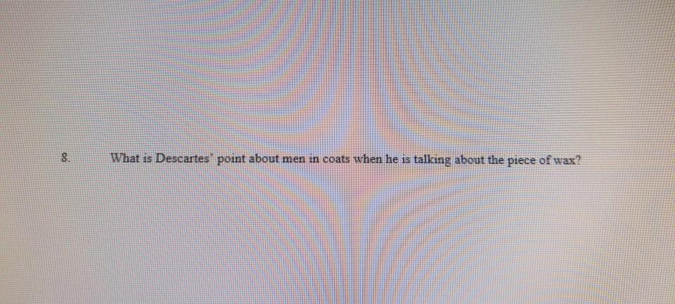 Solved 8. What is Descartes point about men in coats when he | Chegg.com