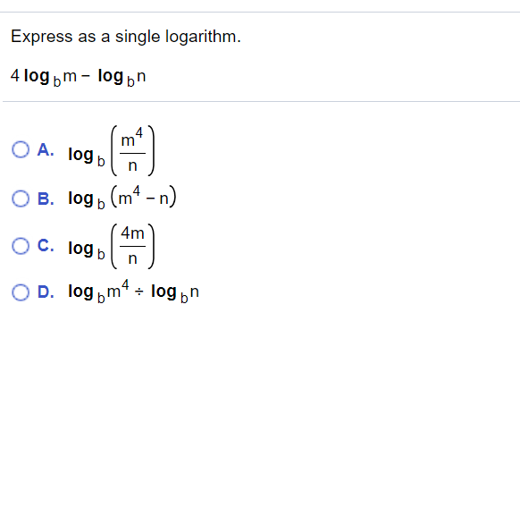 Solved Express as a single logarithm. 4 log bm- logbn 4 O A. | Chegg.com