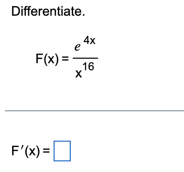 Solved Differentiate. 4x e F(x) = 16 X F'(x) = | Chegg.com