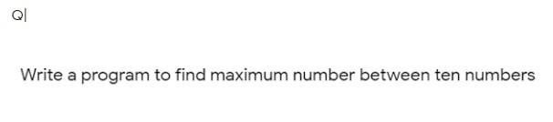 Solved QI Write a program to find maximum number between ten | Chegg.com