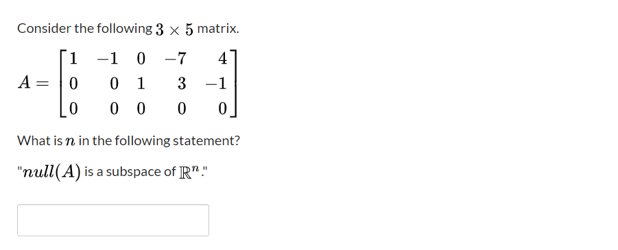 Solved Consider the following 3 x 5 matrix. [1 -1 0 -7 47 A= | Chegg.com